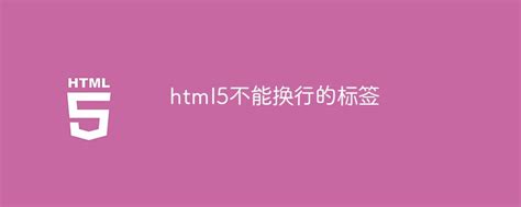 html5不能换行的标签 站长资讯网