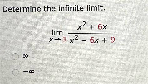 Solved Determine The Infinite Limit Limx→3x2 6xx2 6x 9∞ ∞