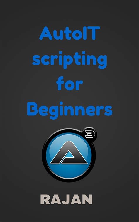 Autoit Scripting For Beginners Ebook Rajan Kindle Store