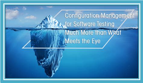 Configuration Management For Software Testing Much More Than What Meets The Eye Software