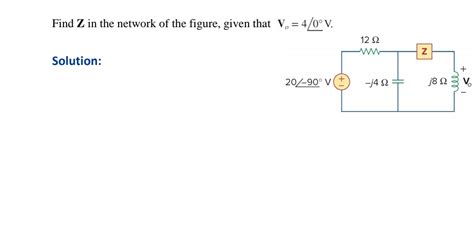 Solved Find Z In The Network Of The Figure Given That Chegg