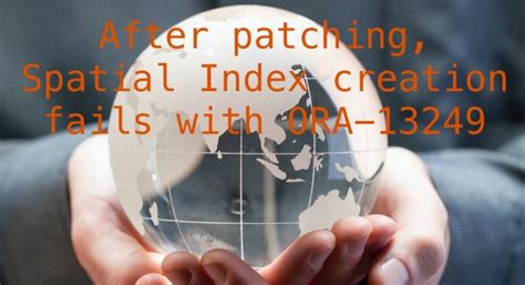 After Patching Spatial Index Creation Fails With Ora 13249