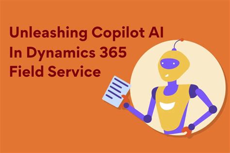 Copilot AI For Dynamics 365 Field Service Next Gen AI In Action
