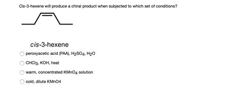 Solved Cis 3 Hexene Will Produce Chiral Product When Subjected To