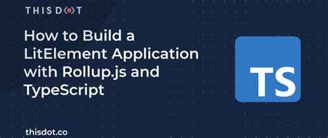 How To Build A Litelement Application With Rollupjs And Typescript Dev Community
