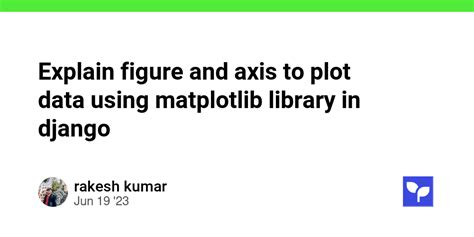 Explain Figure And Axis To Plot Data Using Matplotlib Library In Django