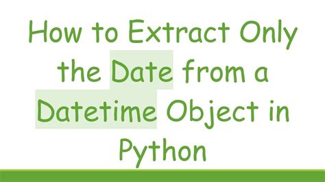 How To Extract Only The Date From A Datetime Object In Python Youtube