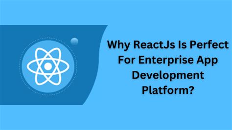 Why Reactjs Is Perfect For Enterprise App Development Platform Best Technology Blog In India