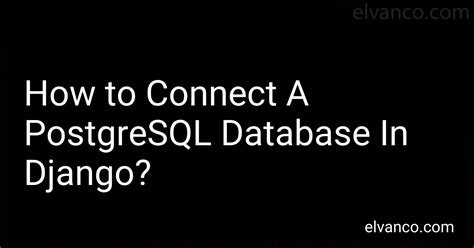 How To Connect A Postgresql Database In Django In