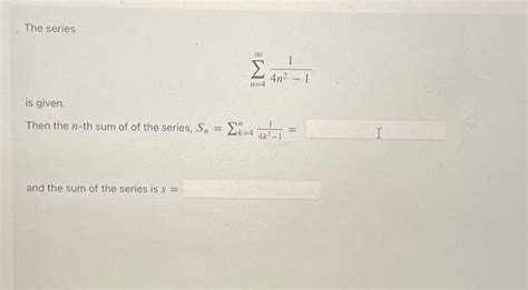 Solved The Series ∑n4∞4n2−11 Is Given Then The N Th Sum Of