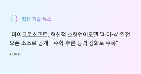마이크로소프트 혁신적 소형언어모델 파이 4 완전 오픈 소스로 공개 수학 추론 능력 강화로 주목 코드너리