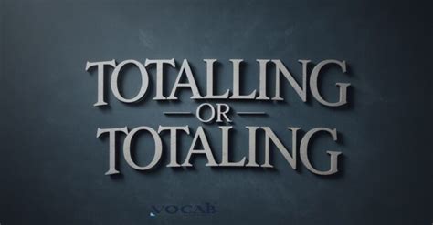 Totalling Or Totaling Correct Spelling Difference And Uses Vocab Loop