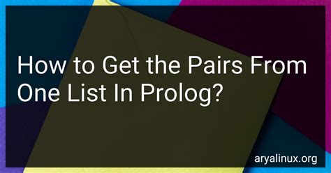How To Get The Pairs From One List In Prolog In 2025