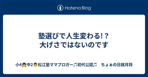 塾選びで人生変わる ？大げさではないのです 小4👧中2👨松江塾ママブロガー♫初代公認♫ ちょぁの日就月将