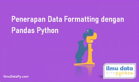 3 Contoh Penerapan Data Formatting Dengan Pandas Ilmudatapy