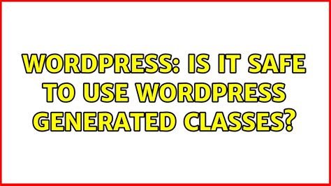 Wordpress Is It Safe To Use Wordpress Generated Classes 2 Solutions Youtube