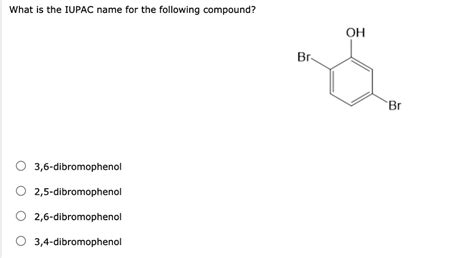 What Is The Iupac Name For The Following Compound 36 Dibromophenol 25 Dibromophenol 26