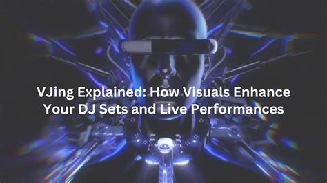 Vjing Explained How Visuals Enhance Live Performances