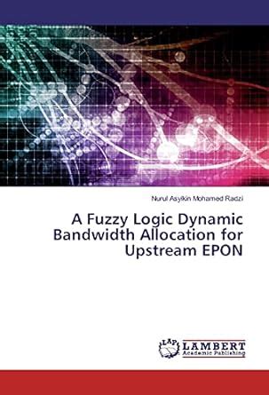 A Fuzzy Logic Dynamic Bandwidth Allocation For Upstream EPON Mohamed