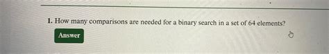 Solved How Many Comparisons Are Needed For A Binary Search