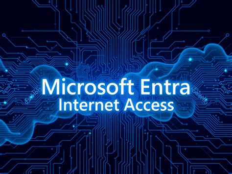 Microsoft Entra Internet Access Your Gateway To The Web
