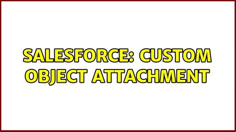 Salesforce Custom Object Attachment Youtube