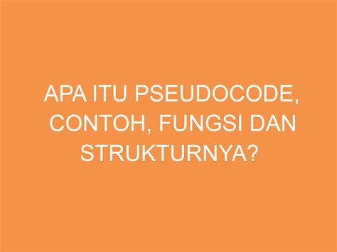 Apa Itu Pseudocode Contoh Fungsi Dan Strukturnya