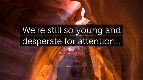 Panic At The Disco Quote Were Still So Young And Desperate For