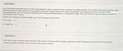 Solved QUESTION 6 Ionic Compounds Dissociate Into Ions When Chegg Com