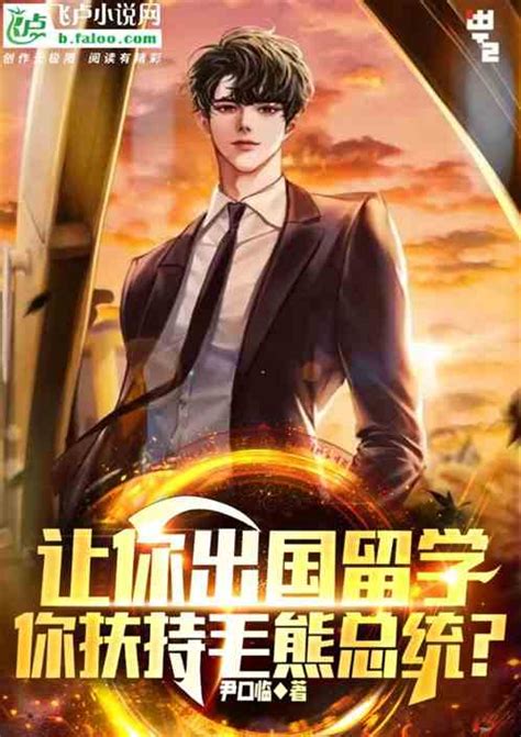 让你出国留学，你扶持毛熊总统？尹口临小说全本小说下载飞卢小说网