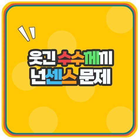 재미로 풀어보는 수수께끼 문제 웃긴 넌센스퀴즈 모음 네이버 블로그
