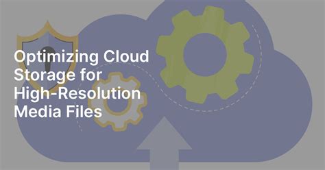 Optimizing Cloud Storage For High Resolution Media Files