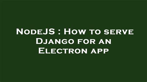 Nodejs How To Serve Django For An Electron App Youtube