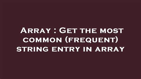 Array Get The Most Common Frequent String Entry In Array Youtube