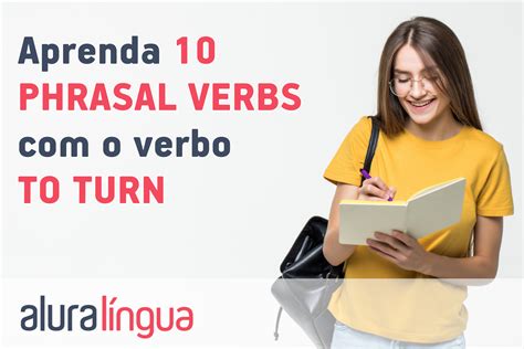 Aprenda 10 Phrasal Verbs Com O Verbo To Turn Cursos De Inglês