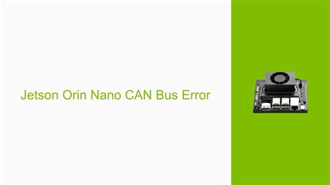 Jetson Orin Nano Can Bus Error Help Docs For Errorsissues On Nvidia