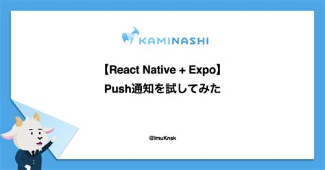 【react Native Expo】push通知を試してみた カミナシ エンジニアブログ