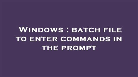 Windows Batch File To Enter Commands In The Prompt Youtube