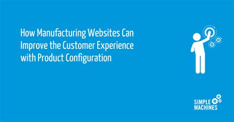 How Manufacturing Websites Can Improve The Customer Experience With 3d Product Configuration