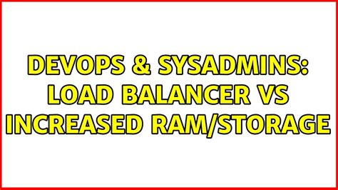 Devops And Sysadmins Load Balancer Vs Increased Ramstorage 2 Solutions Youtube