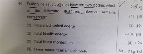 49 During Inelastic Collision Between Two Bodies Which Of The Following