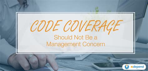Code Coverage Should Not Be A Management Concern Ndepend Blog