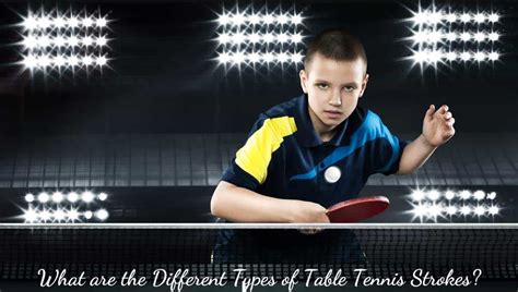 What Are The Different Types Of Table Tennis Strokes Racket