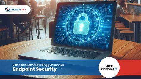 Endpoint Security Jenis Dan Manfaat Penggunaannya Asdfid