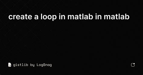 Gistlib Create A Loop In Matlab In Matlab