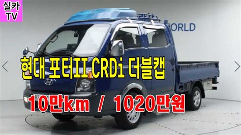 현대 포터2 더블캡 오토 10만km주행 무사고 판매1020만원 중고차매물 과 시세를 안내 합니다 실카tv 오늘의중고차 82조5395 Youtube