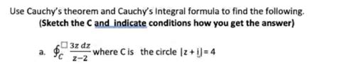 Solved Use Cauchy S Theorem And Cauchy S Integral Formula To Chegg Com