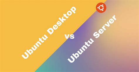 Ubuntu Desktop Vs Server Differences Similarities And More