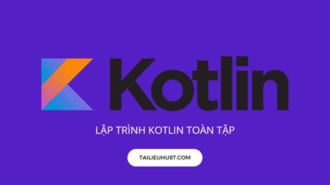 Chia Sẻ Khóa Học Lập Trình Kotlin Toàn Tập Tài Liệu Hust