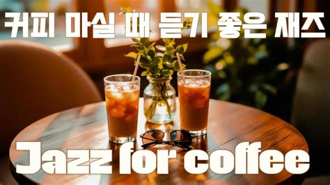 커피 마시면서 듣기 좋은 음악 재즈 커피마실때듣기좋은음악 카페음악 재즈 힐링음악 Youtube